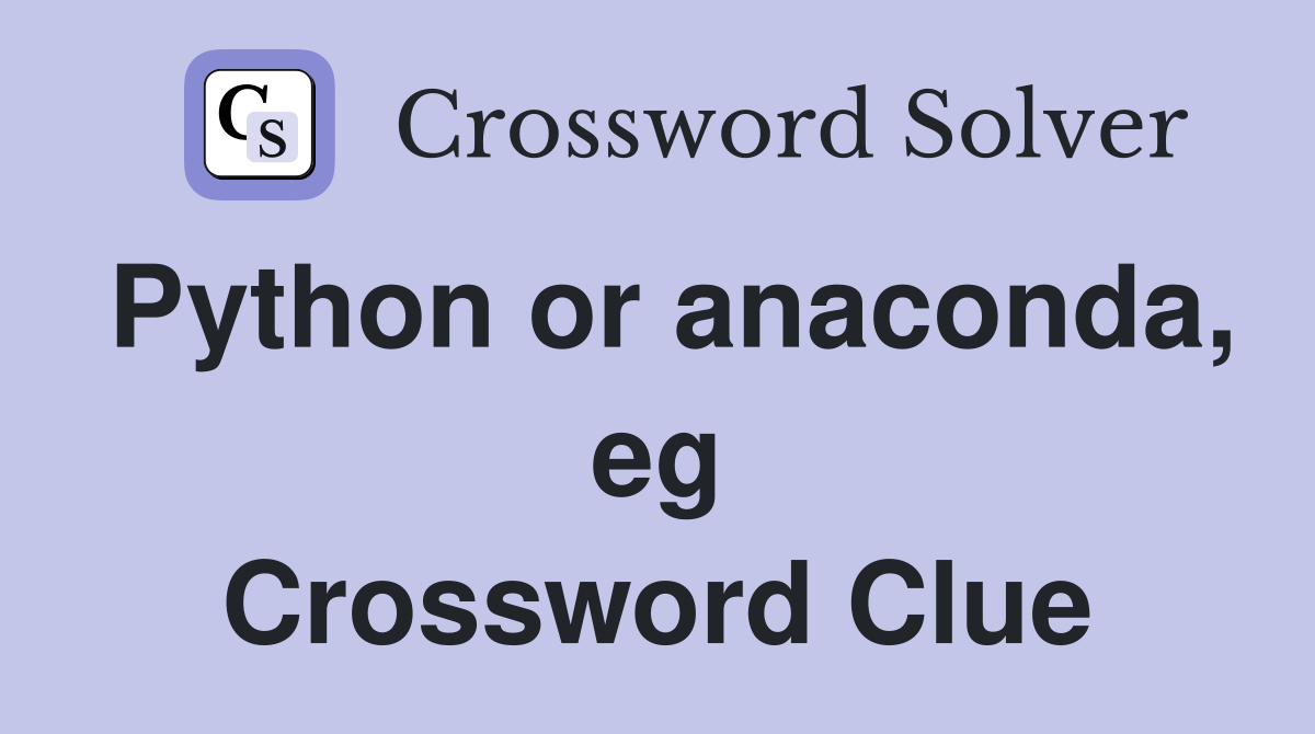 Python or anaconda, eg - Crossword Clue Answers - Crossword Solver